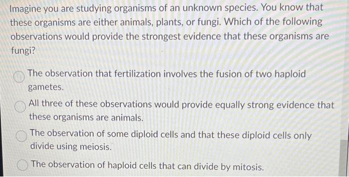 Solved imagine that you are studying organisms of an unknown | Chegg.com