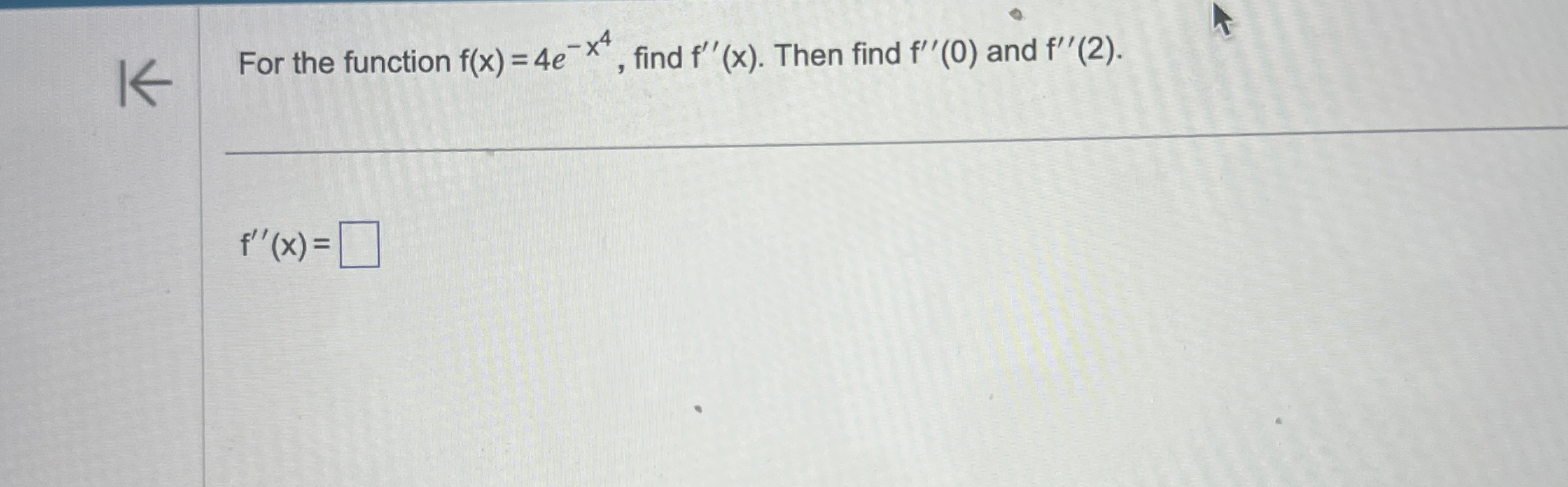 Solved For the function f(x)=4e-x4, ﻿find f''(x). ﻿Then find | Chegg.com