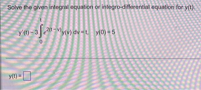 Solved Solve the given integral equation or | Chegg.com
