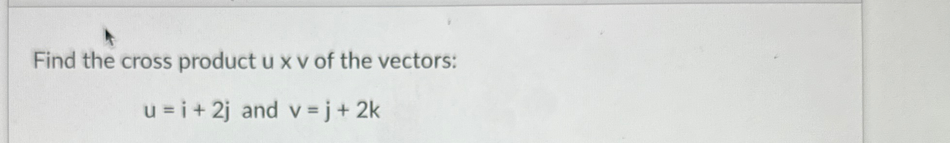 Solved Find the cross product uxv of the vectors:u=i+2j ﻿and | Chegg.com