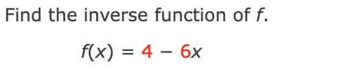 Solved Find the inverse function of f.f(x)=4-6x | Chegg.com