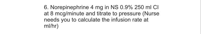 Solved 6. Norepinephrine 4 mg in NS 0.9% 250 ml CI at 8 | Chegg.com