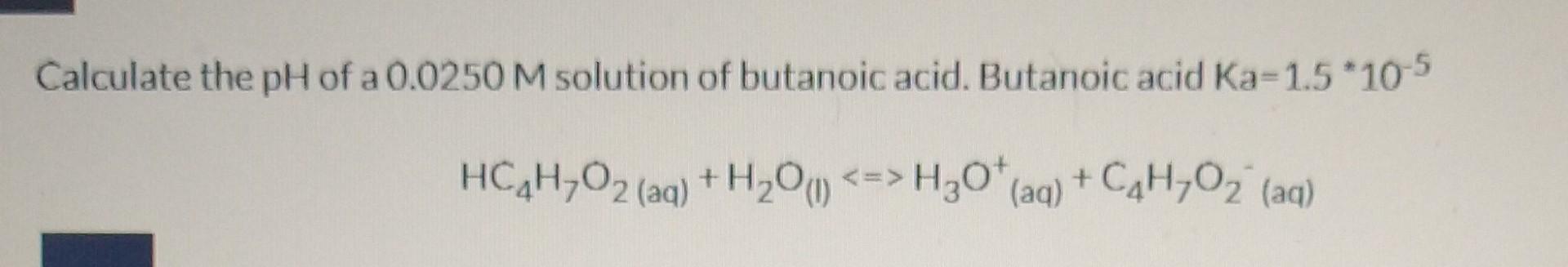 Solved Calculate the pH of a 0.0250M solution of butanoic | Chegg.com