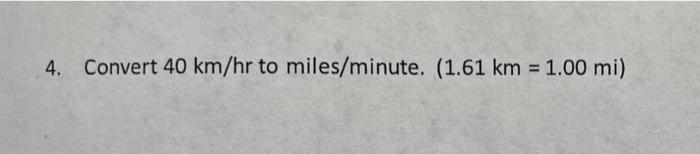 Solved 4. Convert 40 km/hr to miles/minute. (1.61 km = 1.00 | Chegg.com