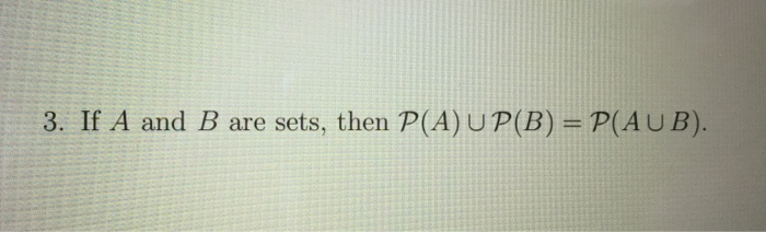 Solved 3. If A and B are sets, then P(A) UP(B) = P(AUB). | Chegg.com