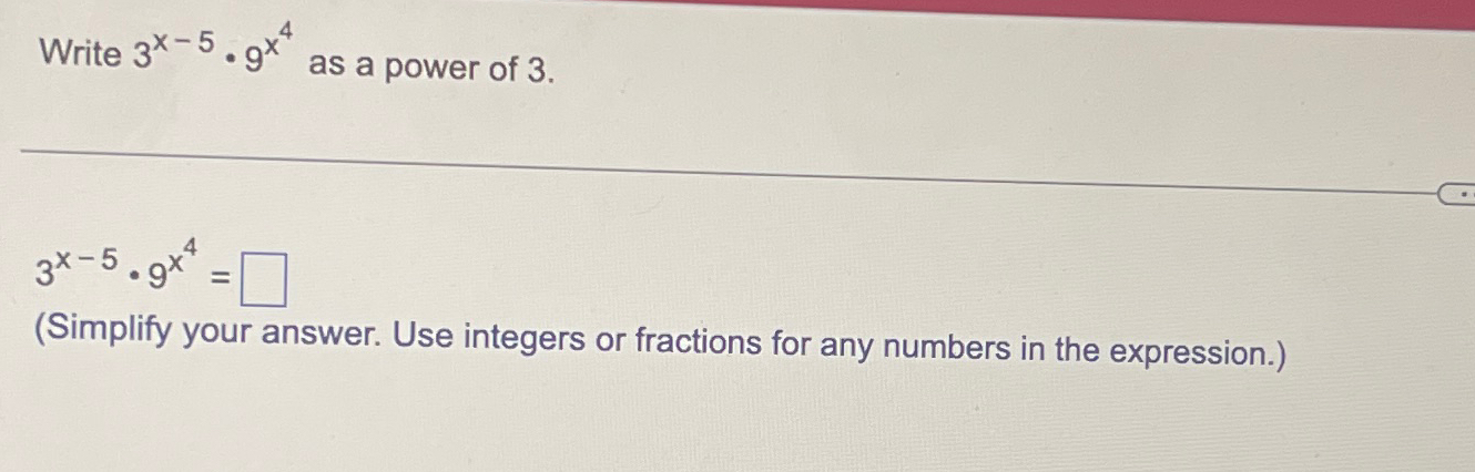 Solved Write 3x-5*9x4 ﻿as a power of 33x-5*9x4=(Simplify | Chegg.com