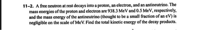 Solved 11-2. A free neutron at rest decays into a proton, an | Chegg.com