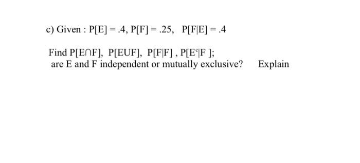 Solved c) Given : P[E]=.4,P[F]=.25,P[F∣E]=.4 Find | Chegg.com