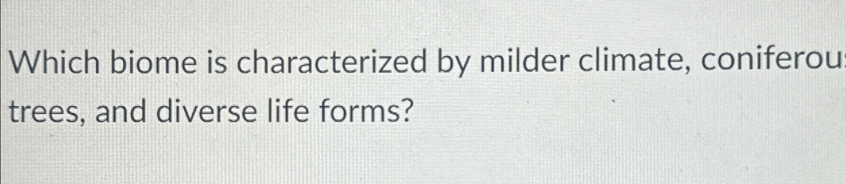 Solved Which biome is characterized by milder climate, | Chegg.com