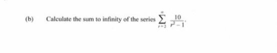 Solved (b) Calculate the sum to infinity of the series | Chegg.com