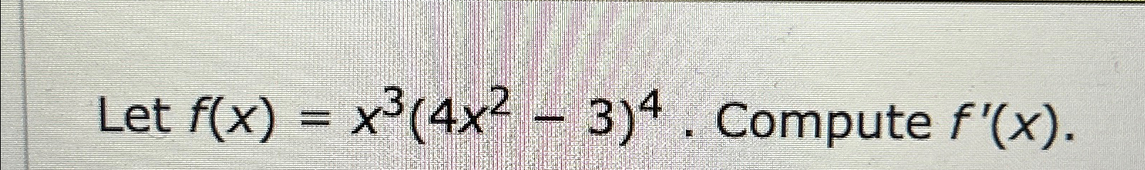 Solved Let f(x)=x3(4x2-3)4. ﻿Compute f'(x). | Chegg.com
