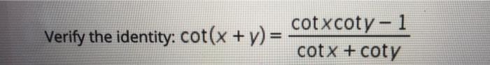 Solved cotxcoty-1 Verify the identity: cot(x + y) = cotx + | Chegg.com