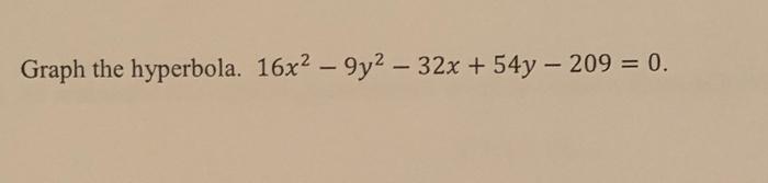 Solved - Graph the hyperbola. 16x2 - 9y2 – 32x + 54y - 209 = | Chegg.com