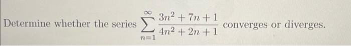 Solved Determine whether the series 3n2 + 7n +1 4n2 + 2n +1 | Chegg.com