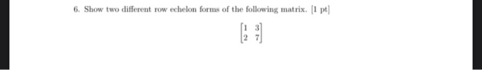 Solved 6. Show two different row echelon forms of the | Chegg.com