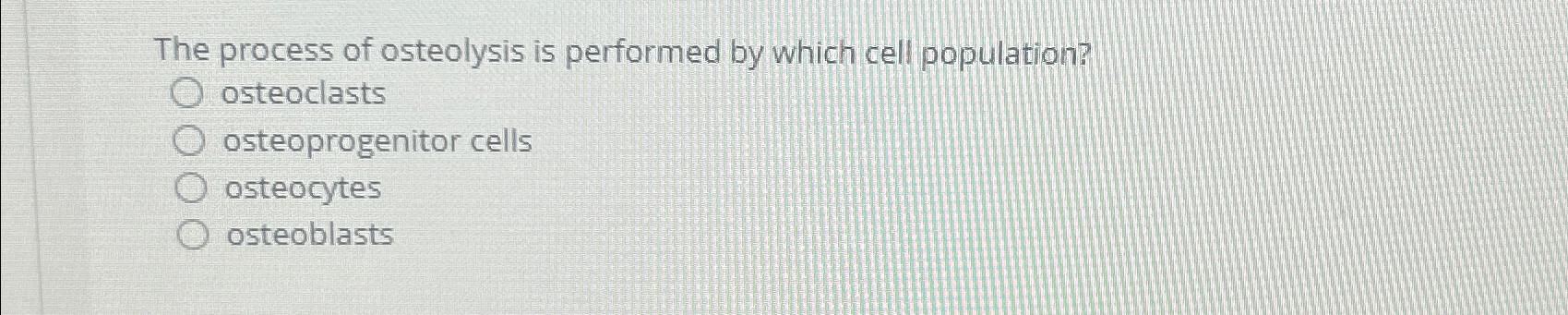 Solved The process of osteolysis is performed by which cell | Chegg.com