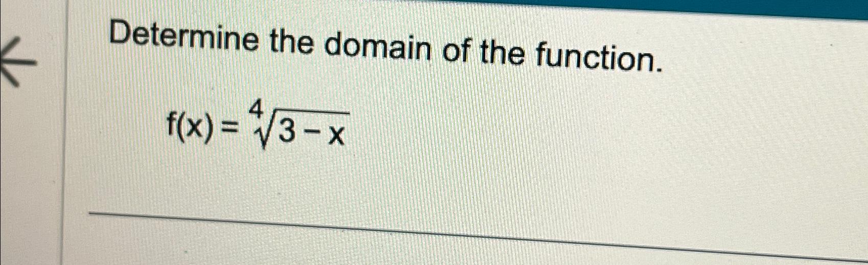 Solved Determine the domain of the function.f(x)=3-x4 | Chegg.com