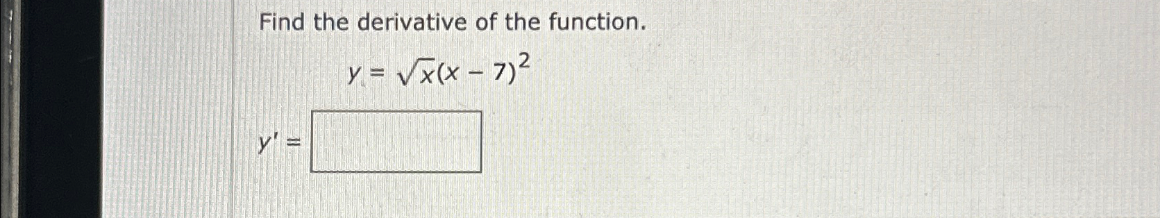 Solved Find the derivative of the function.y=x2(x-7)2y'= | Chegg.com
