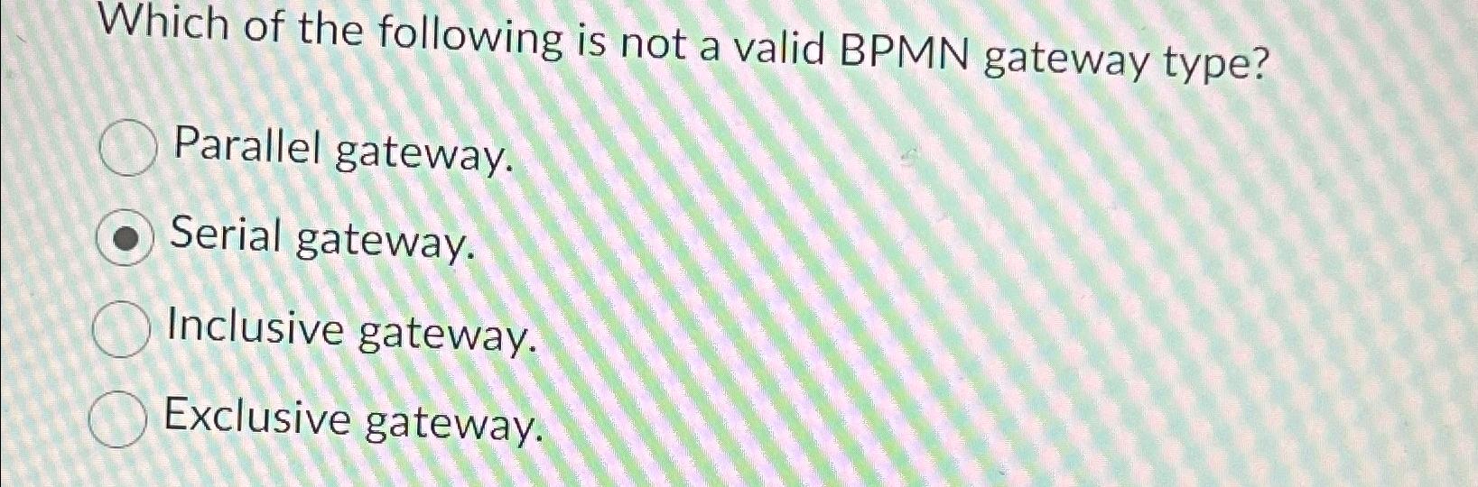 Solved Which of the following is not a valid BPMN gateway | Chegg.com