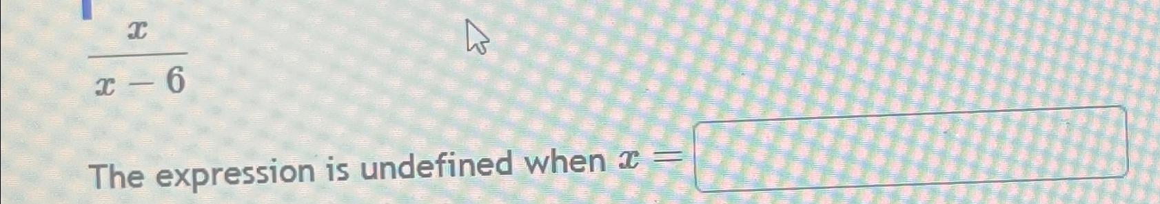 Solved xx-6The expression is undefined when x= | Chegg.com