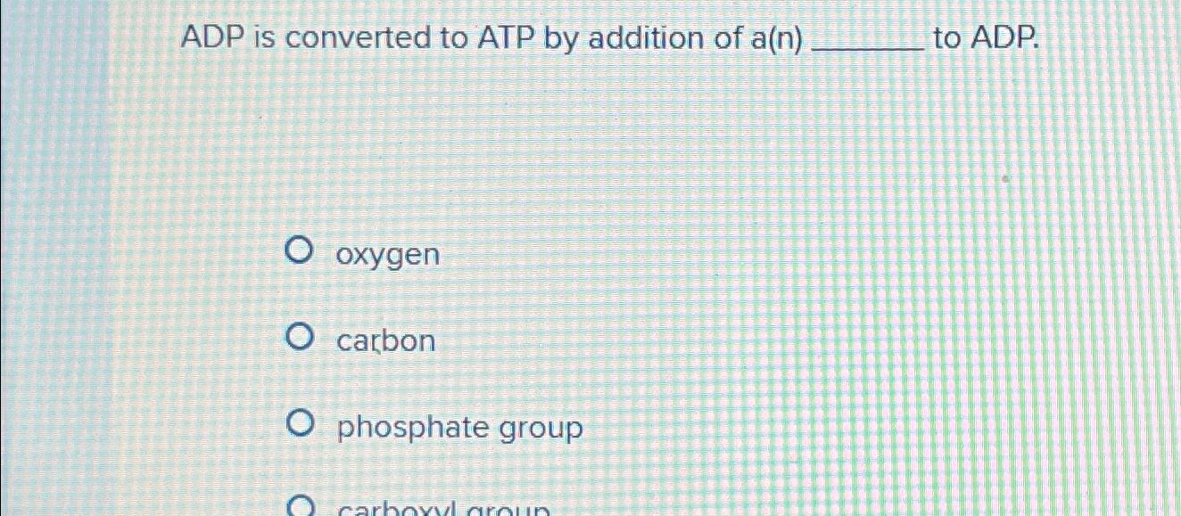 Solved ADP is converted to ATP by addition of a(n) ﻿to | Chegg.com