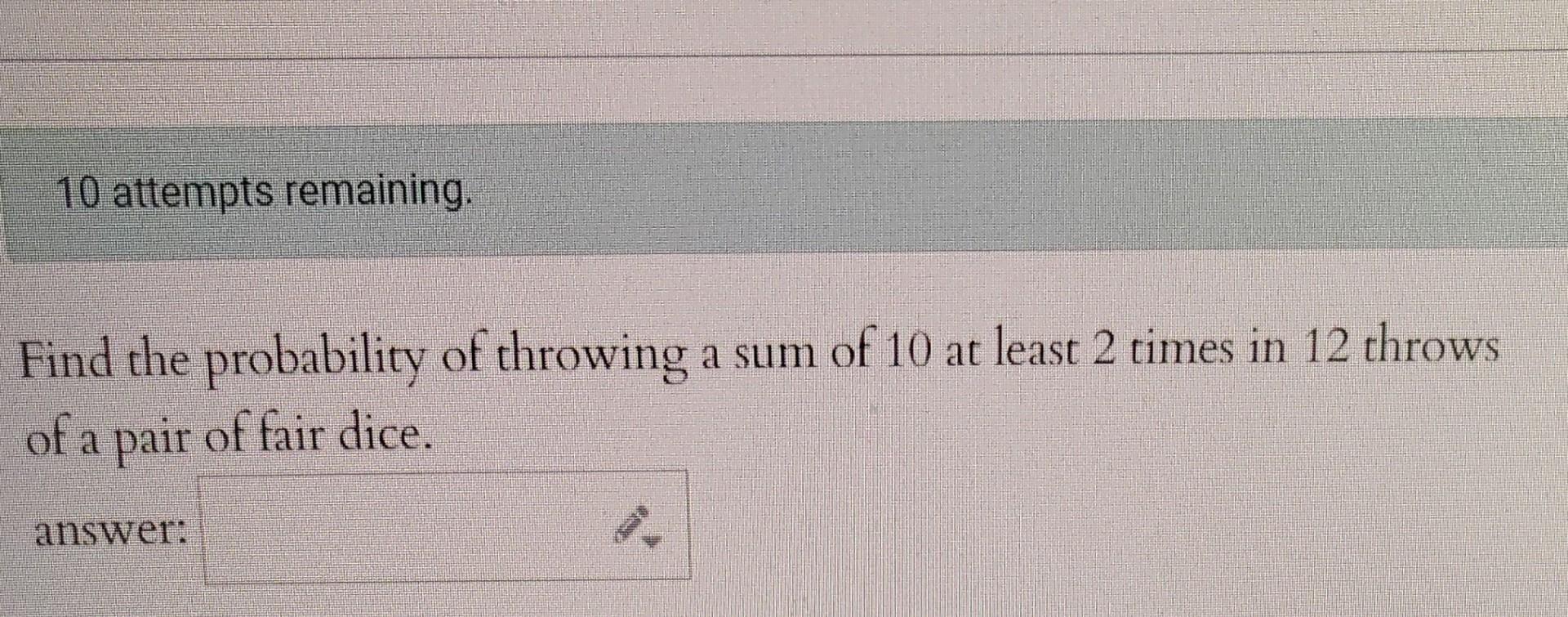 Solved Find the probability of throwing a sum of 10 at least | Chegg.com