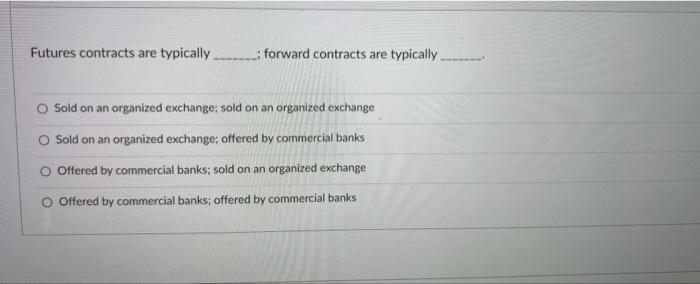 Solved Futures contracts are typically ______: forward | Chegg.com