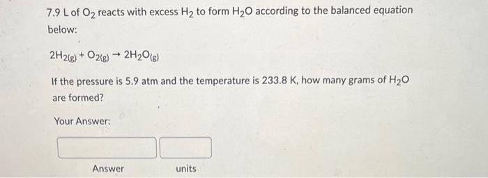 Solved 7.9 L of O2 reacts with excess H2 to form H2O | Chegg.com