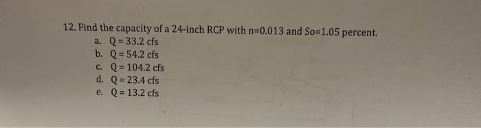 Solved 12. Find the capacity of a 24-inch RCP with n=0.013 | Chegg.com
