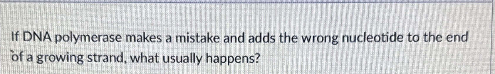 Solved If DNA polymerase makes a mistake and adds the wrong | Chegg.com
