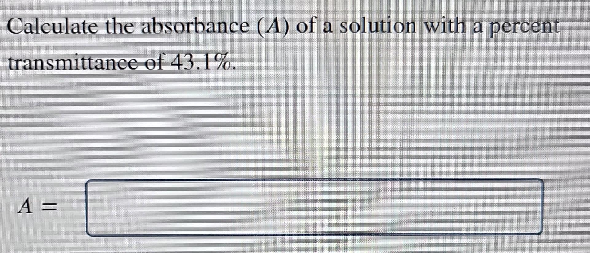 Solved Calculate the absorbance (A) of a solution with a | Chegg.com