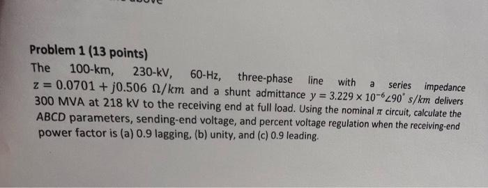 Solved Problem 1 (13 points) The 100-km, 230-kV, 60−Hz, | Chegg.com
