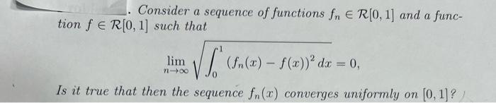 Solved Consider a sequence of functions fn∈R[0,1] and a | Chegg.com