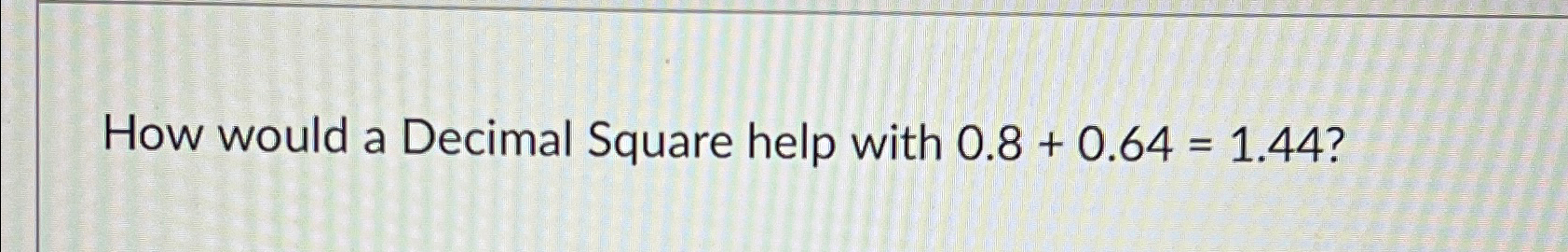 How would a Decimal Square help with 0.8+0.64=1.44 ? | Chegg.com