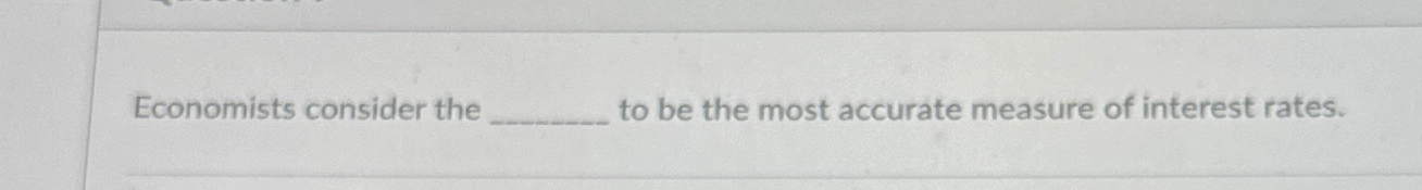 Solved Economists consider the to be the most accurate | Chegg.com