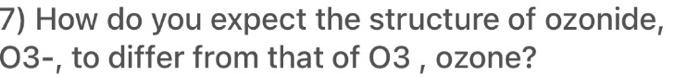 Solved 7) How do you expect the structure of ozonide, 03-, | Chegg.com
