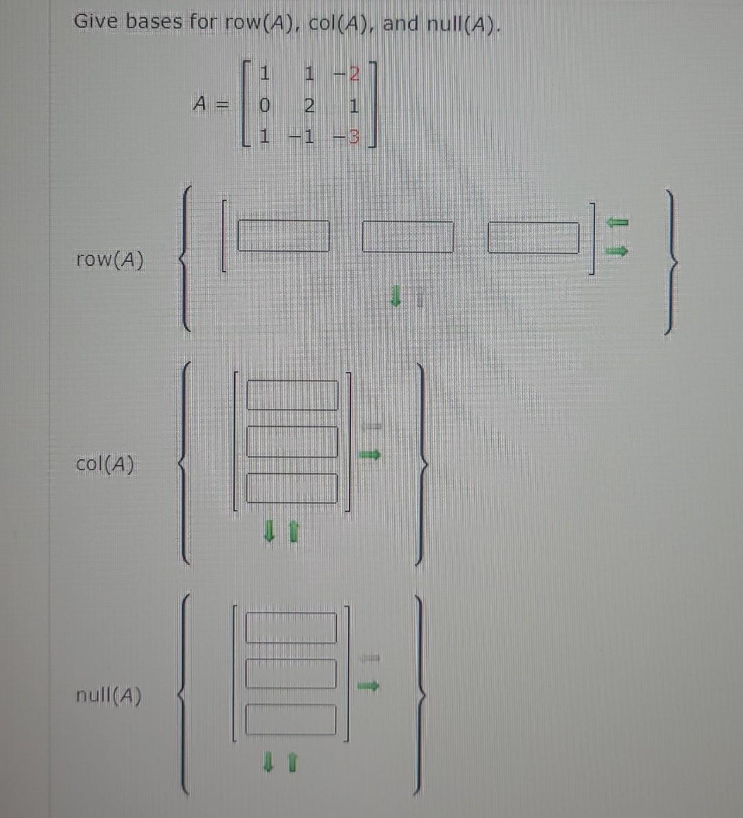 Solved Give bases for row(A),col(A), and null (A). | Chegg.com