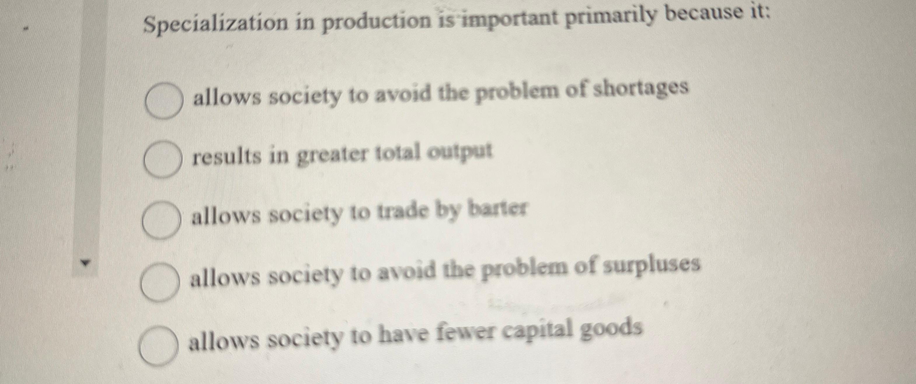 Solved Specialization in production is important primarily | Chegg.com