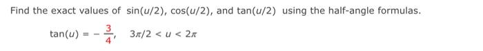 Solved Find the exact values of sin(u/2),cos(u/2), and | Chegg.com