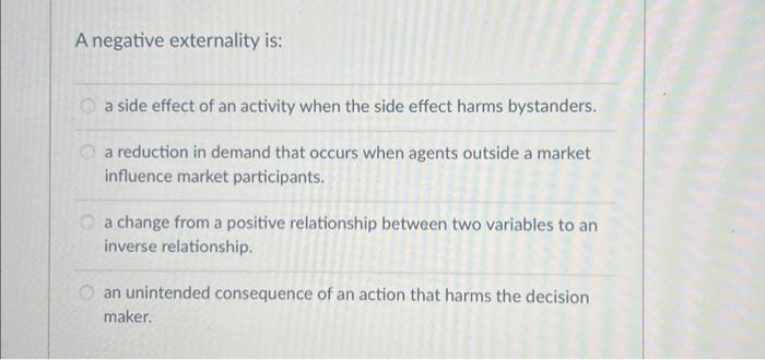 A negative externality is: a side effect of an | Chegg.com