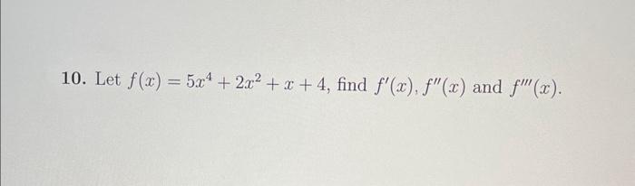 Solved 10. Let f(x)=5x4+2x2+x+4, find f′(x),f′′(x) and | Chegg.com