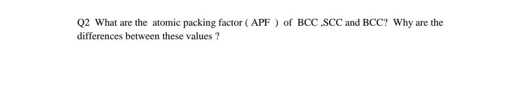 Solved Q2 What are the atomic packing factor ( APF ) of BCC | Chegg.com
