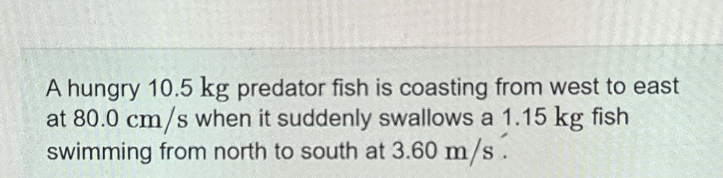 Solved A hungry 10.5 ﻿kg predator fish is coasting from west | Chegg.com