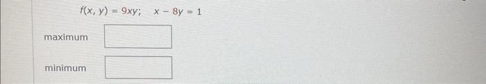 Solved f(x,y)=9xy;x−8y=1 maximum minimumf(x,y)=6x2+6y2;xy=1 | Chegg.com