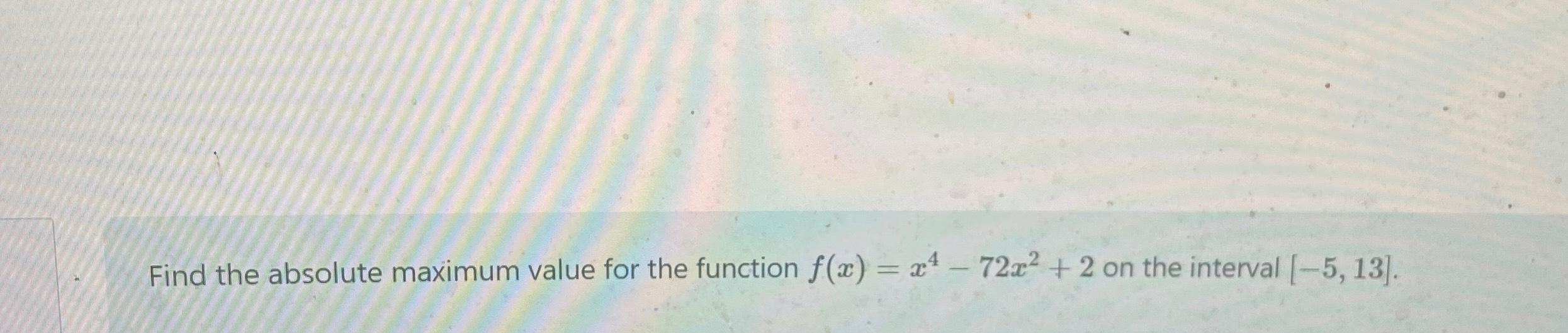 Solved Find the absolute maximum value for the function | Chegg.com