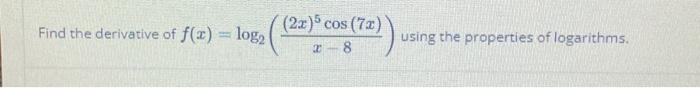 Solved Find the derivative of f(x)=log2(x−8(2x)5cos(7x)) | Chegg.com