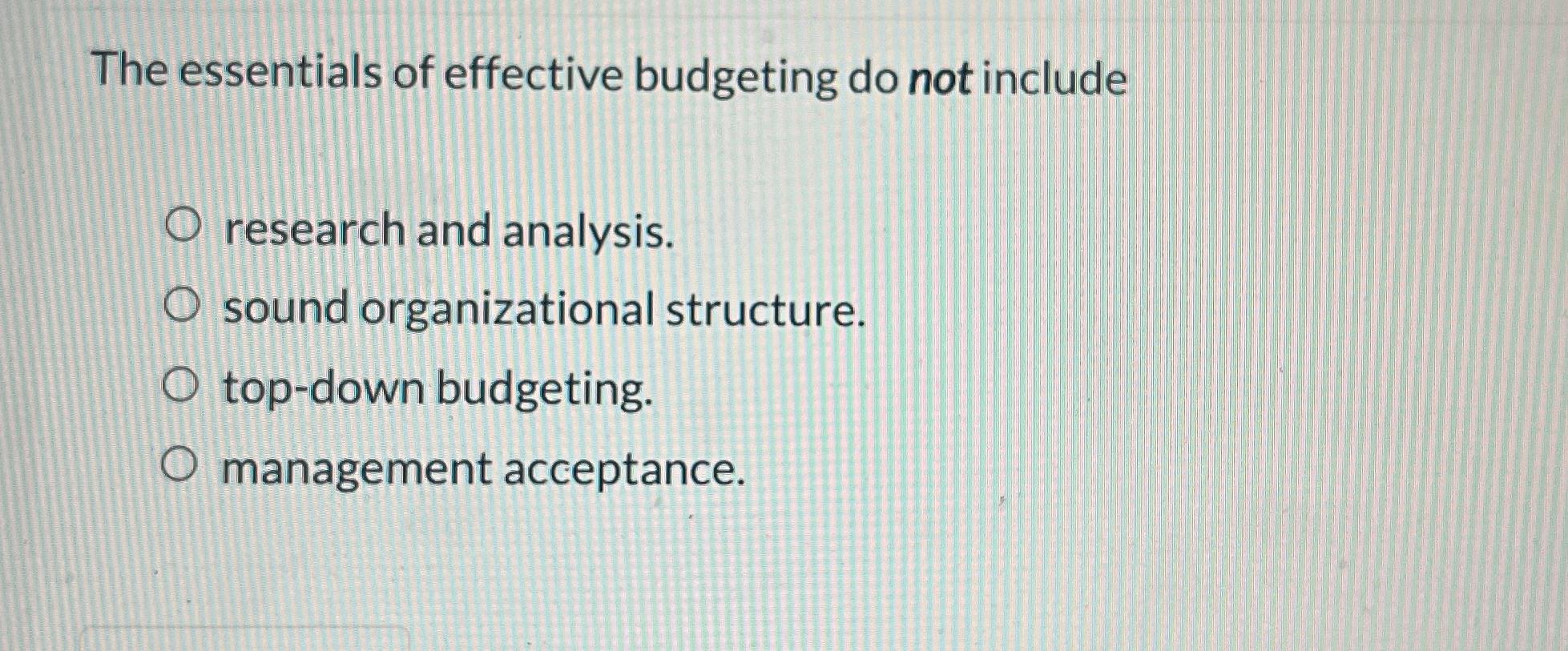 Solved The essentials of effective budgeting do not | Chegg.com