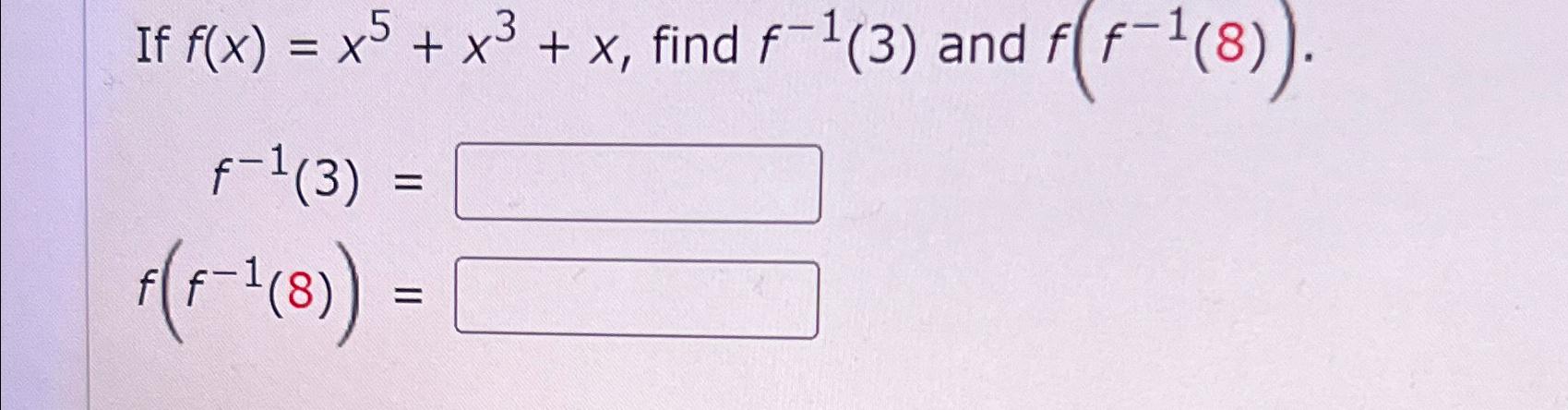 Solved If f(x)=x5+x3+x, ﻿find f-1(3) ﻿and | Chegg.com