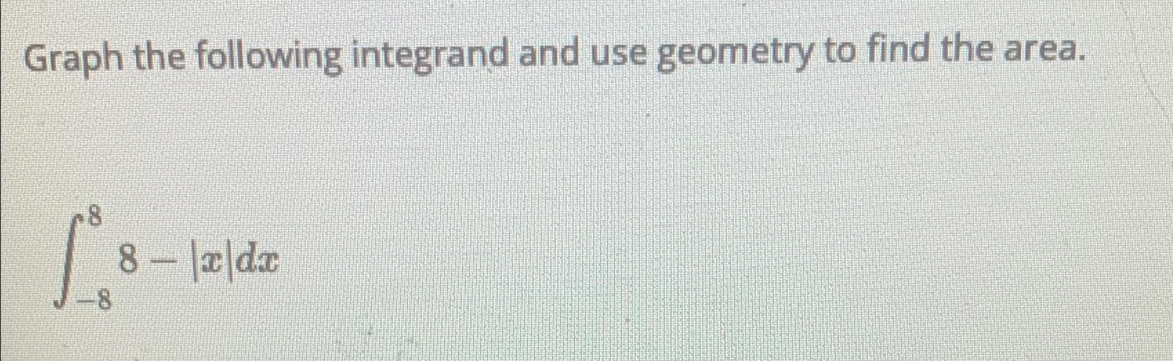 Solved Graph the following integrand and use geometry to | Chegg.com