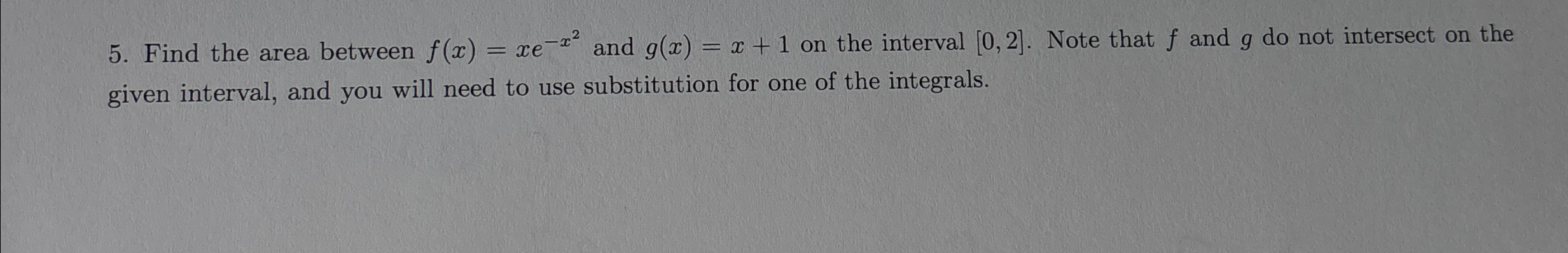 Solved Find the area between f(x)=xe-x2 ﻿and g(x)=x+1 ﻿on | Chegg.com